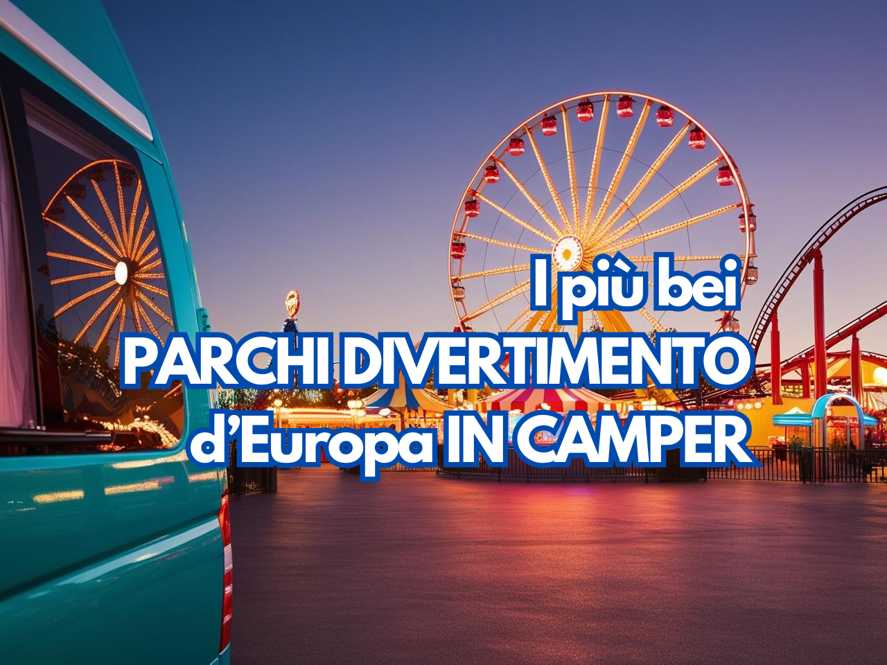 I più bei parchi divertimento d’Europa, in camper – La Casa Viaggiante